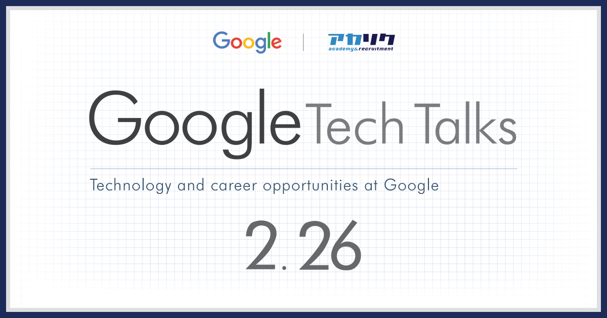 Google Tech Talks 2018 | アカリクイベント